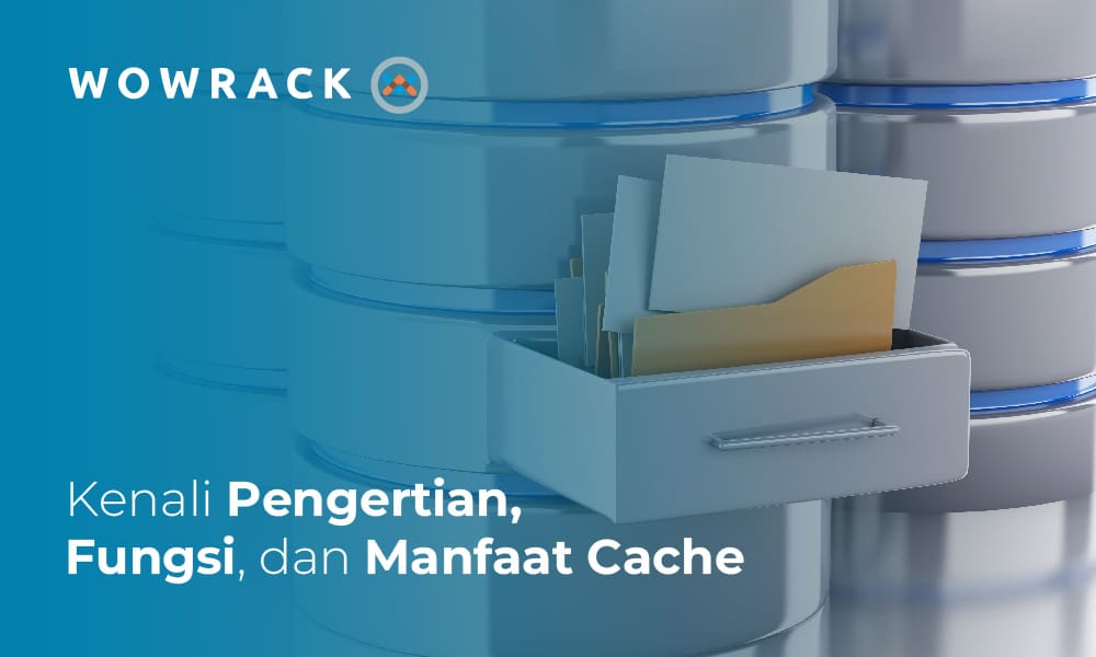 Mengenal Cache: Pengertian, Fungsi, Hingga Cara Mengelolanya | Blog Wowrack