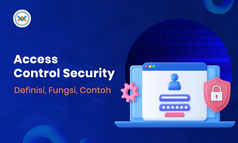 Inilah Definisi, Fungsi, dan Contoh dari Access Control Security
