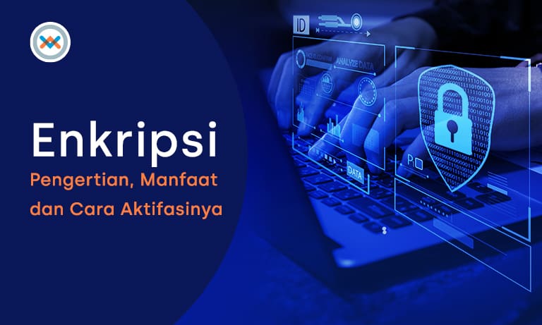 Apa Itu Enkripsi? Penjelasan, Manfaat, dan Cara Aktifasinya!