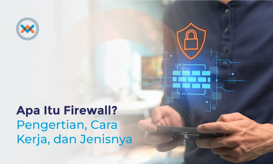 Apa Itu Firewall? Pengertian, Sistem, Cara Kerja dan Jenisnya