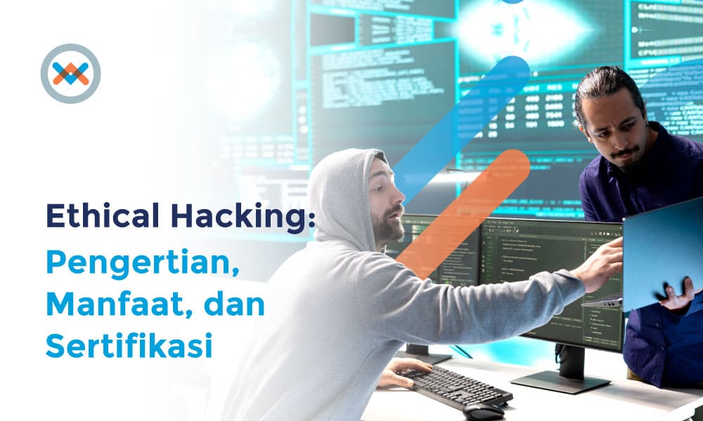Ethical Hacking: Pengertian, Manfaat, dan Sertifikasi