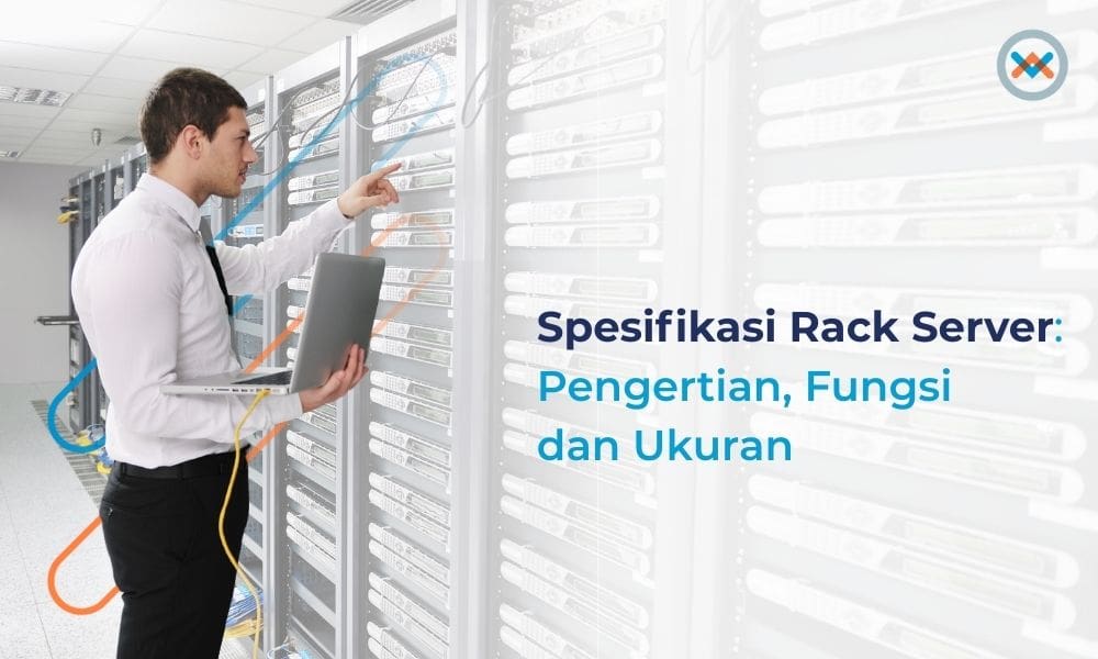 Spesifikasi Rack Server : Pengertian, Fungsi dan Ukuran