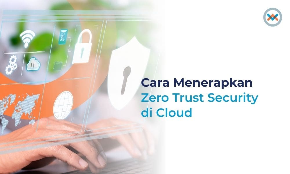 Cara Menerapkan Zero Trust Security di Cloud | Blog Wowrack