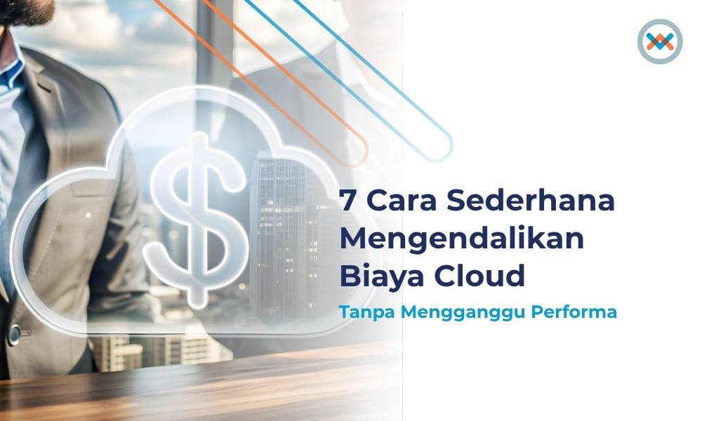 7 Cara Sederhana Mengendalikan Biaya Cloud Tanpa Mengganggu Performa ...