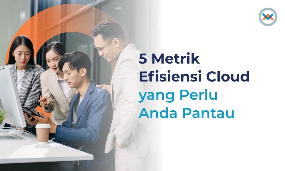 5 Metrik Efisiensi Cloud yang Perlu Anda Pantau | Blog Wowrack