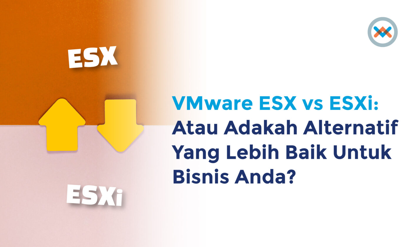 ESX vs ESXi: Mana yang Tepat & Alternatif VMware Bisnis
